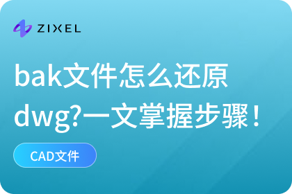 bak文件怎么还原dwg?一文掌握备份文件复原步骤！｜cad｜faqs｜子虔科技ZIXEL｜云原生3D CAD 产品设计协作平台｜AI for ...
