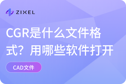 CGR是什么文件格式？用哪些软件打开？｜cad｜faqs｜子虔科技ZIXEL｜云原生3D CAD 产品设计协作平台｜AI for ...