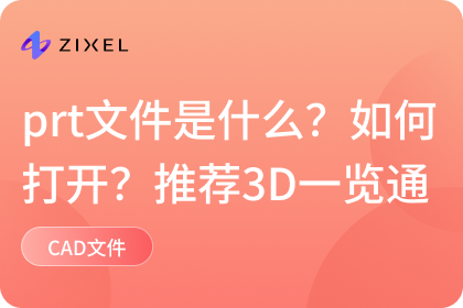 prt文件是什么？如何打开？推荐3D一览通更便捷｜cad｜faqs｜子虔科技ZIXEL｜云原生3D CAD 产品设计协作平台｜AI for ...